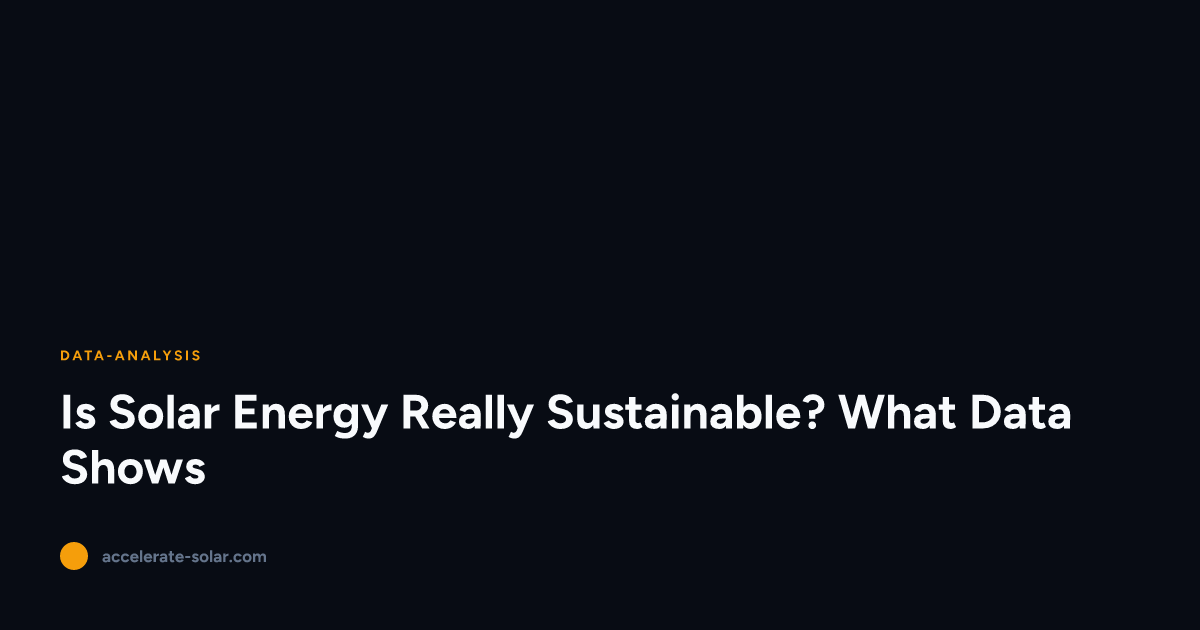 Is Solar Energy Really Sustainable? What Data Shows