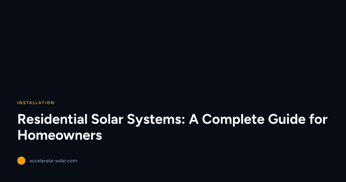 Residential Solar Systems: A Complete Guide for Homeowners